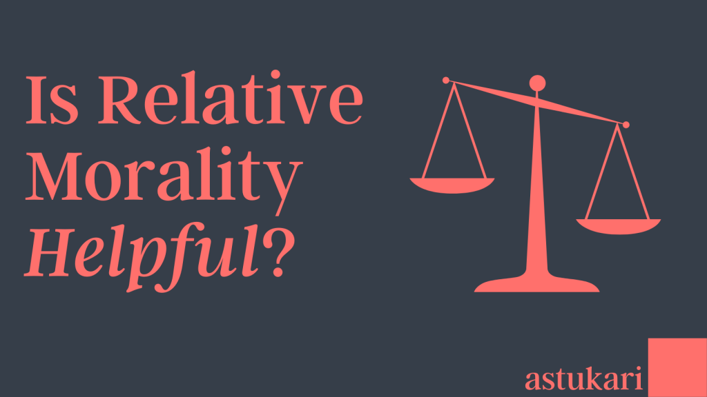 Is Relative Morality Helpful? - Jacob Robinson